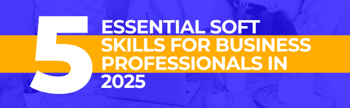 Five Essential Soft Skills for Business Professionals in 2025 – Illumeo